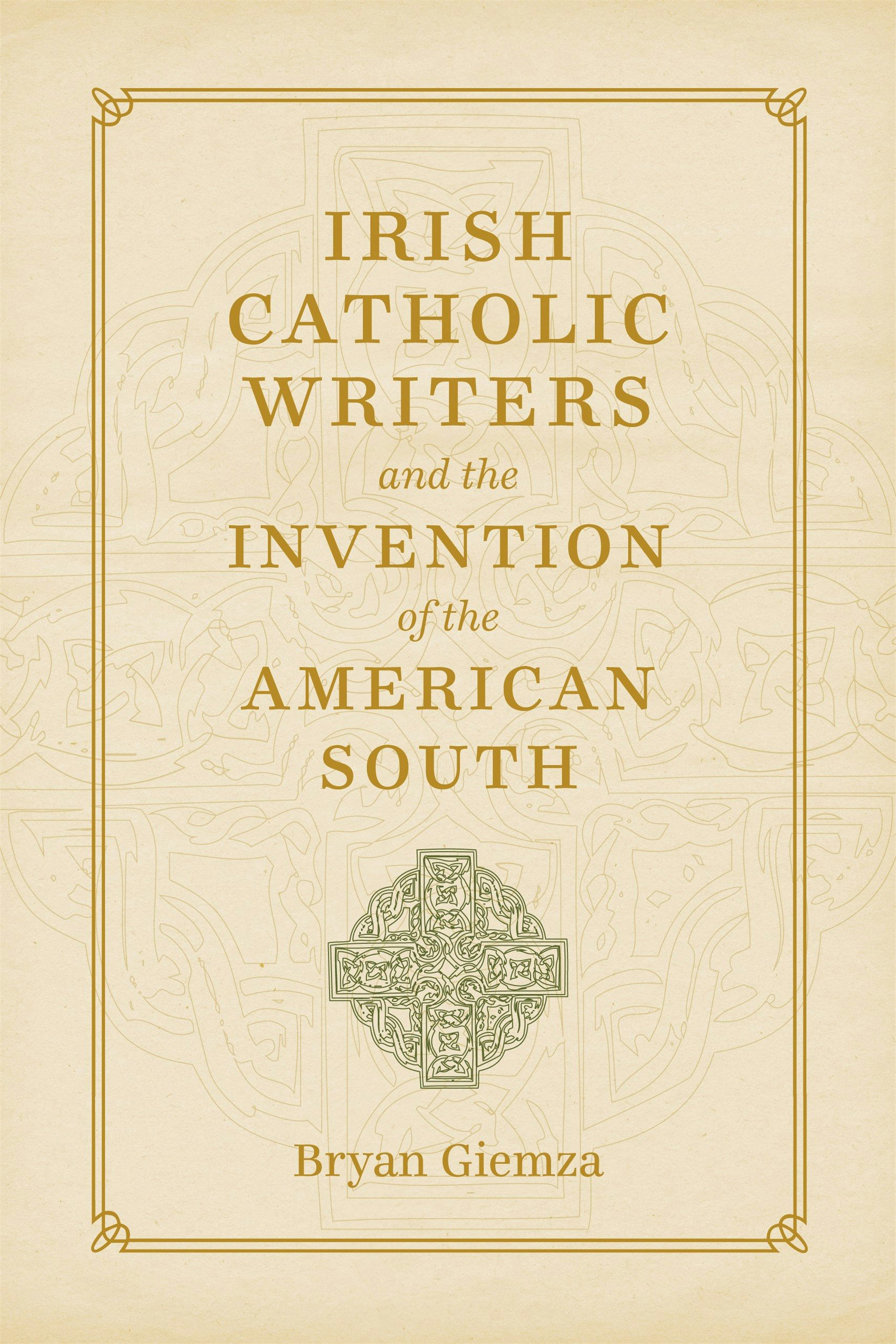 Irish Catholic Writers and the Invention of the American South