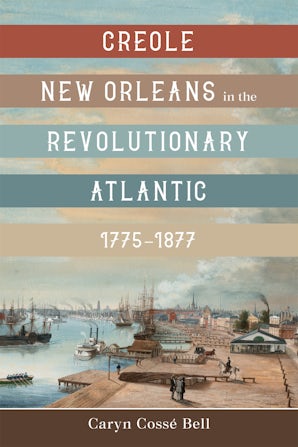 Creole New Orleans in the Revolutionary Atlantic, 1775–1877